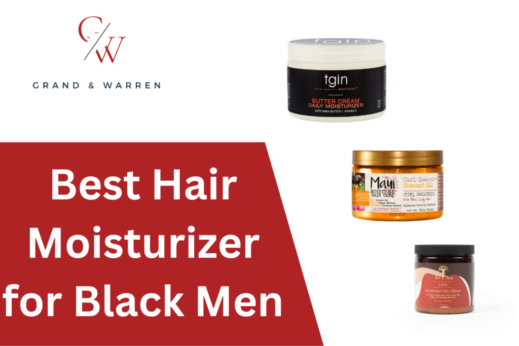 7 Best Hair Moisturizer For Black Men Grand And Warren